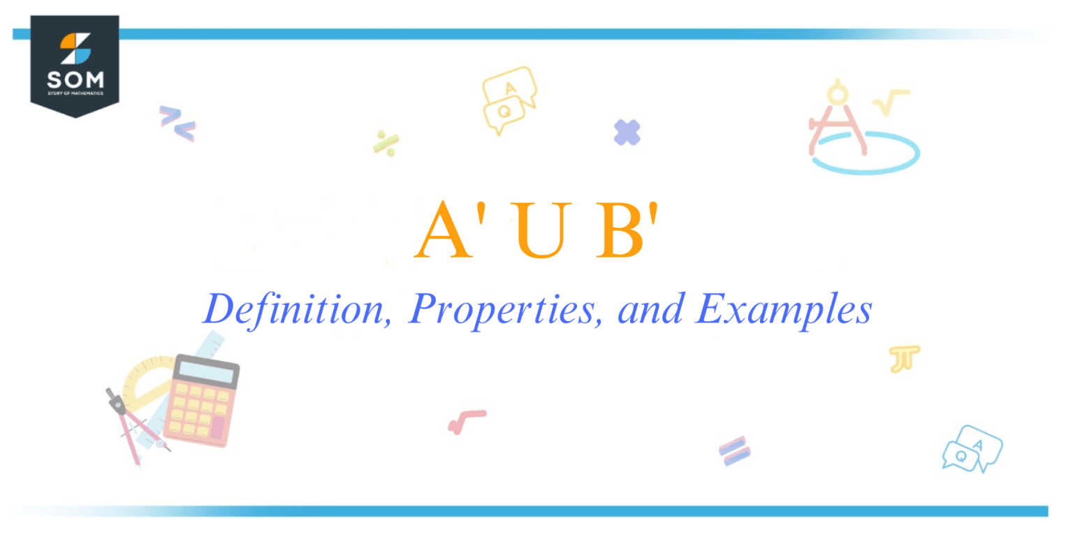 A’ U B’ - Definition, Properties, and Examples