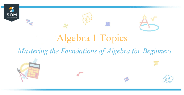 Algebra 1 Topics - Mastering the Foundations of Algebra for Beginners