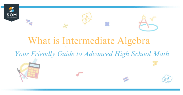 What is Intermediate Algebra - Your Friendly Guide to Advanced High ...
