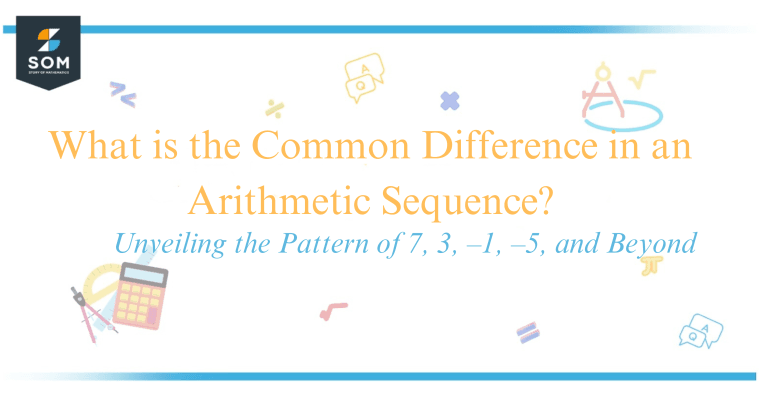 What is the Common Difference in an Arithmetic Sequence? Unveiling the Pattern of 7, 3, –1, –5 ...